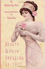Beauty and Hair Dressing of 1912: Madam Qui-Vive, Talia Felix ...