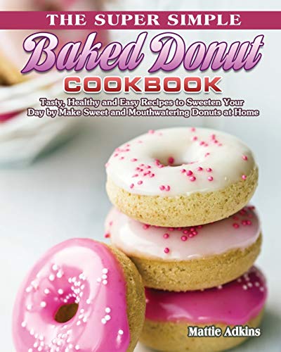 The Super Simple Baked Donut Cookbook: Tasty, Healthy and Easy Recipes ...