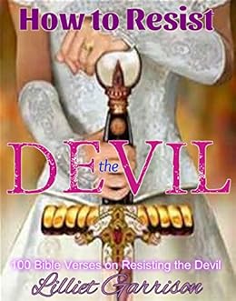 How to Resist the Devil: 100 Bible Verses on Resisting the Devil ...