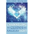 Channeling the Guides and Angels of Light: Beckler, Melanie ...