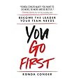 You Go First: Become the Leader Your Team Needs: Ronda Conger ...