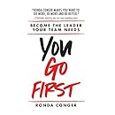 You Go First: Become the Leader Your Team Needs: Ronda Conger ...