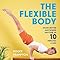 The Flexible Body: Move better anywhere, anytime in 10 minutes a day ...