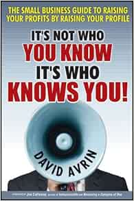It's Not Who You Know -- It's Who Knows You!: The Small Business Guide ...