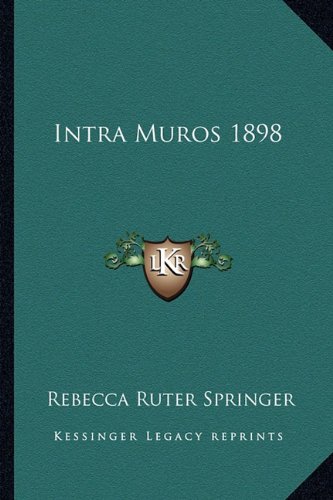 Intra Muros 1898: Springer, Rebecca Ruter: 9781162739182: Amazon.com: Books
