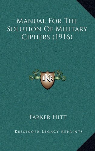 Manual For The Solution Of Military Ciphers (1916): Hitt, Parker ...