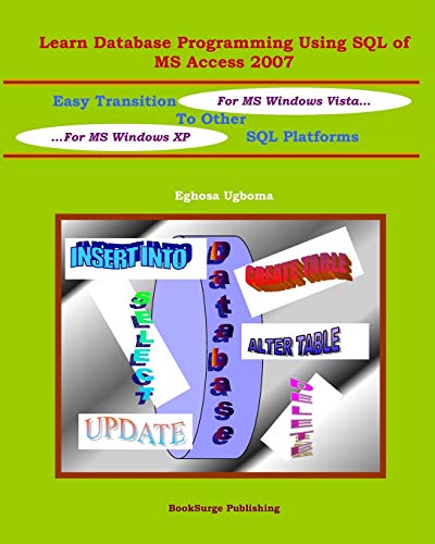 Learn Database Programming Using Sql Of Ms Access 2007 Easy Transition To Other Sql Platforms