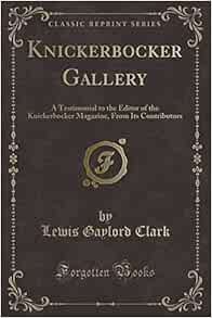 Knickerbocker Gallery: A Testimonial to the Editor of the Knickerbocker ...