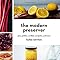 The Modern Preserver: Jams, Pickles, Cordials, Compotes, and More ...