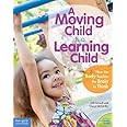 A Moving Child Is a Learning Child: How the Body Teaches the Brain to ...