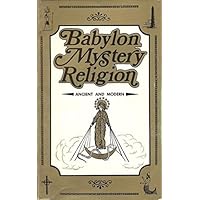 Amazon.com: Babylon Mystery Religion: Ancient and Modern: 9780916938000 ...