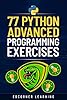 77 Python Advanced Programming Exercises: Complete Python Concepts Covered In Details, Prepare ...
