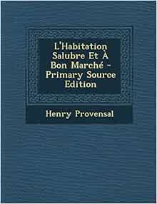 L'Habitation Salubre Et À Bon Marché (French Edition): Provensal, Henry ...