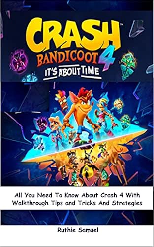 CRASH BANDICOOT 4: It’s About Time: All You Need To Know About Crash 4 With Walkthrough Tips and ...