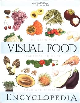 The Visual Food Encyclopedia: The Definitive Practical Guide to Food ...