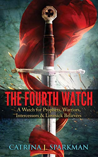 The Fourth Watch: A Watch for Prophets, Warriors, Intercessors ...