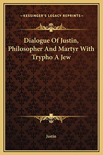 Dialogue Of Justin, Philosopher And Martyr With Trypho A Jew: Justin ...