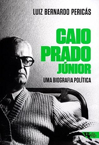 Caio Prado Júnior: Uma Biografia Política PDF Luiz Bernardo Pericás