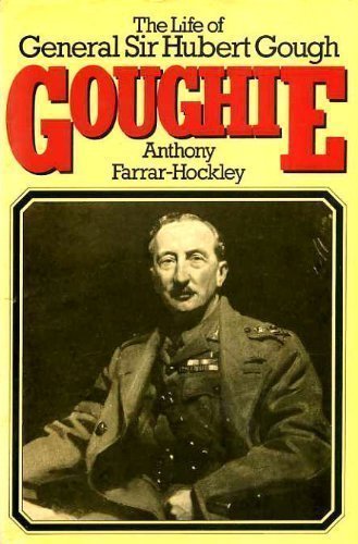 Goughie: The life of General Sir Hubert Gough: Farrar-Hockley, Anthony ...