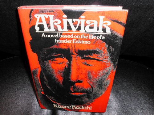 Akiviak: A Novel Based on the Life of a Frontier Eskimo: Rodahl, Kåre ...