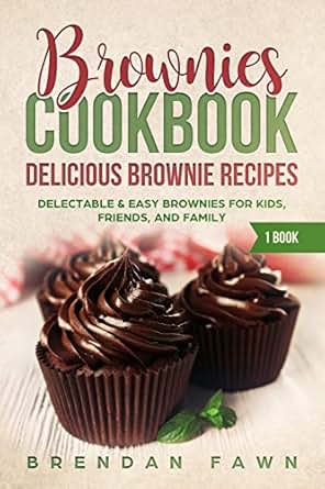 Brownies Cookbook: Delicious Brownie Recipes: Delectable & Easy ...