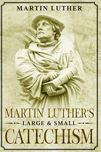 Martin Luther's Large and Small Catechism: Annotated: Luther, Martin ...