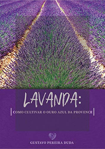 Lavanda: como cultivar o ouro azul da Provence - eBook, Resumo, Ler Online e PDF - por Pereira ...