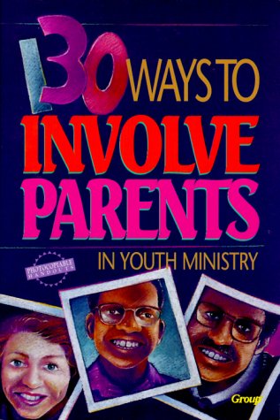130 Ways to Involve Parents in Youth Ministry: Group: 9781559452502 ...