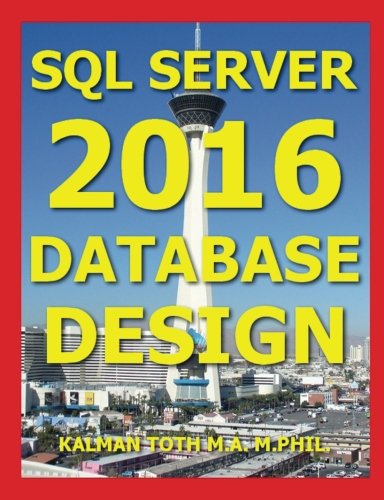 SQL Server 2016 Database Design: Toth M.A. M.PHIL., Kalman: 9781535069403: Amazon.com: Books