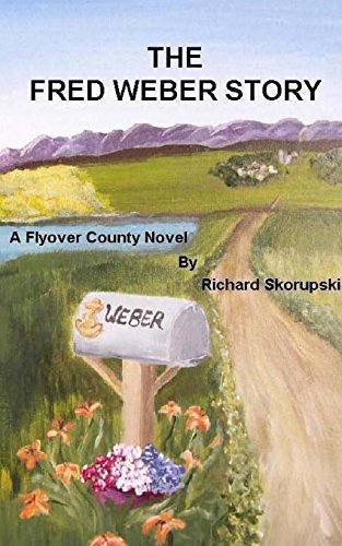 The Fred Weber Story: A Flyover County Novel: Skorupski, Mr. Richard W ...