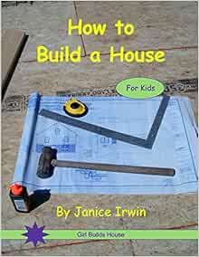 How to Build a House: For Kids: Irwin, Janice: 9781521245248: Amazon ...