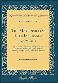 The Metropolitan Life Insurance Company: Its History, Its Present ...
