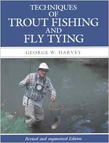 Techniques of Trout Fishing and Fly Tying: George W. Harvey ...