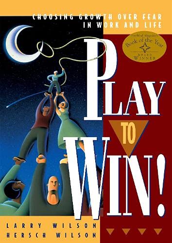 Play To Win: Choosing Growth Over Fear in Work and Life: Wilson, Larry ...