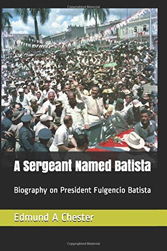 A Sergeant Named Batista: Biography on President Fulgencio Batista ...