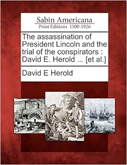 The assassination of President Lincoln and the trial of the conspirators: David E. Herold ... et ...