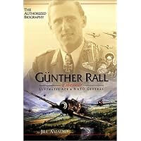 Gunther Rall: A Memoir, Luftwaffe Ace & NATO General: Jill Amadio ...