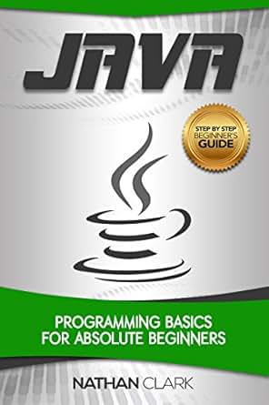 Java: Programming Basics for Absolute Beginners (Step-By-Step Java Book ...