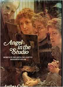 Angel in the studio: Women in the arts and crafts movement 1870-1914 ...
