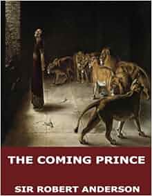The Coming Prince: Sir Robert Anderson: 9781545505960: Amazon.com: Books