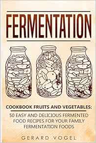 Fermentation Cookbook Fruits and Vegetables: 50 easy and delicious ...