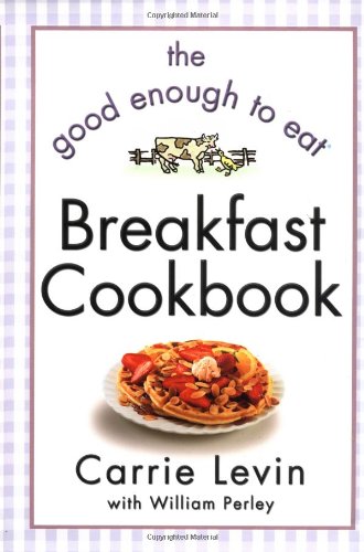 The Good Enough to Eat Breakfast Cookbook: Levin, Carrie, Perley ...