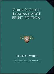 Christ's Object Lessons (LARGE PRINT EDITION): White, Ellen G ...