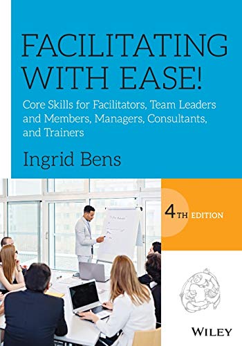 Facilitating with Ease!: Core Skills for Facilitators, Team Leaders and ...