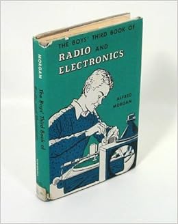 The Boys' Third Book of Radio and Electronics: Alfred Morgan ...