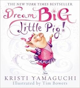 Dream Big, Little Pig!: Kristi Yamaguchi, Tim Bowers: 9781402271946 ...
