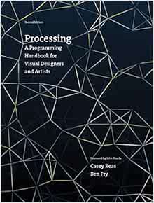 Processing, second edition: A Programming Handbook for Visual Designers ...