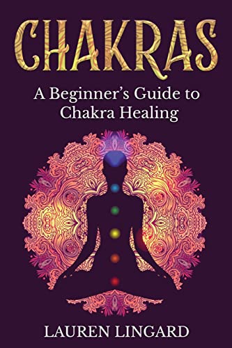 Chakras: A Beginner's Guide to Chakra Healing: Lingard, Lauren ...