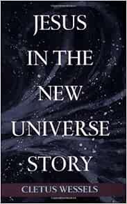 Jesus in the New Universe Story: Wessels, Cletus: 9781570754654: Amazon ...
