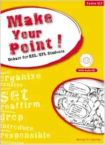 Make Your Point!: Debate for ESL/EFL Students: Michael H. Lubetsky ...